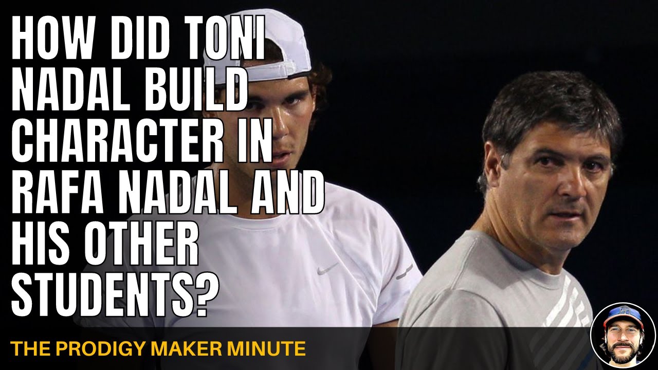How Did Toni Nadal Build Character In Rafa Nadal And His Other Students ...