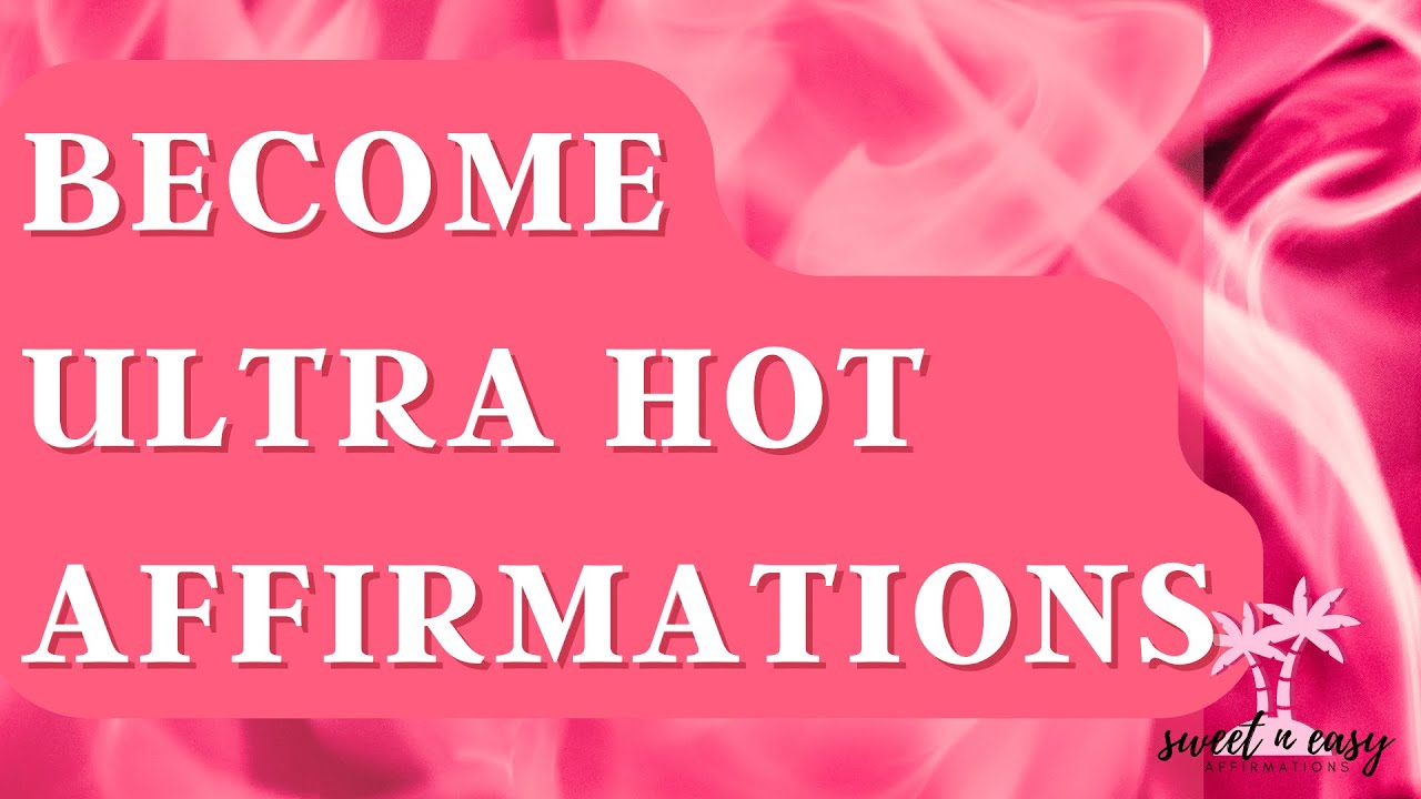 BECOME ULTRA HOT Affirmations - Full Body From Head To Toe Hotter Than ...