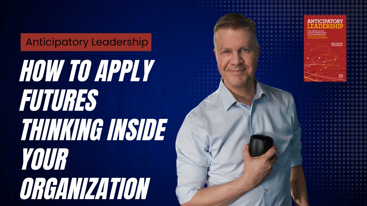 Anticipatory Leadership: How to apply Futures Thinking inside your ...