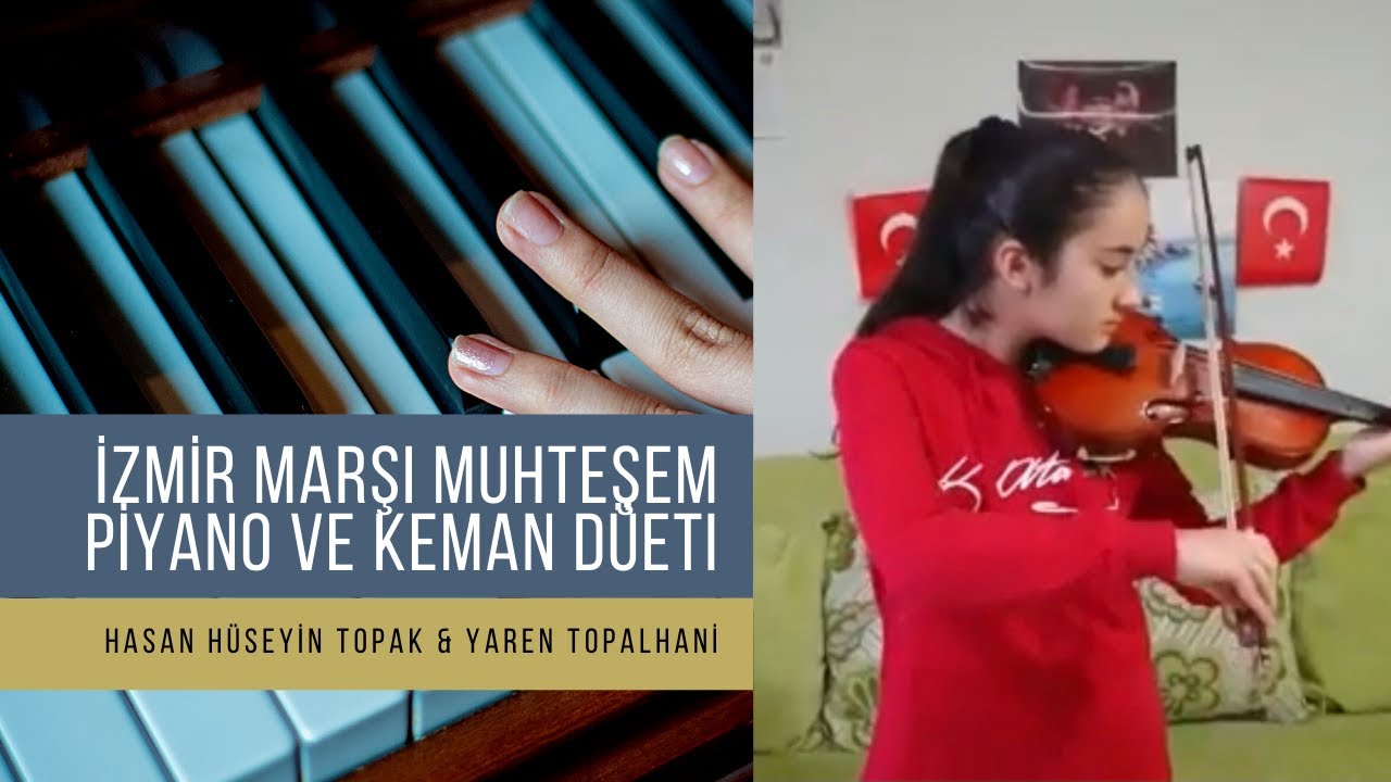 İzmir Marşı Piyano&Keman Muhteşem Düet - Yaren TOPALHAN&Hasan Hüseyin ...