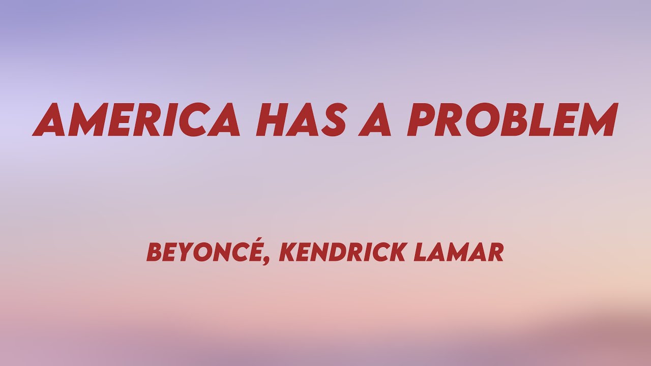 AMERICA HAS A PROBLEM - Beyoncé, Kendrick Lamar ^Lyric Video^ 🦗 - YouTube