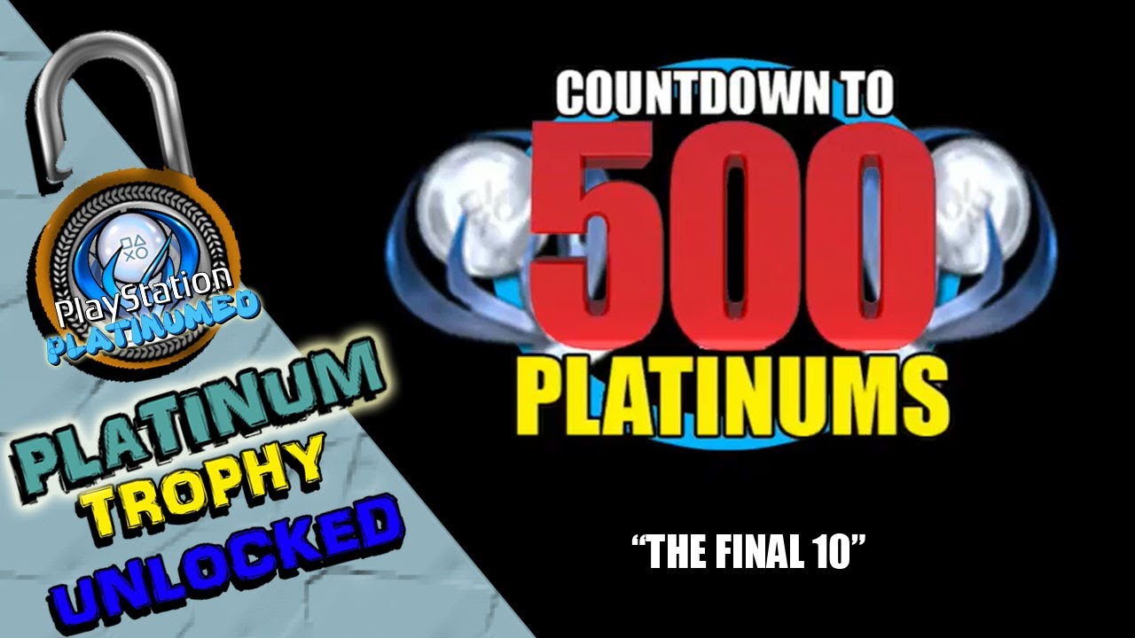 COUNTDOWN TO 500 PLATINUM TROPHIES - 500TH PLATINUM TROPHY UNLOCKED ...