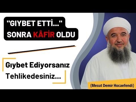 Gıybet Etti İmansız Gitti (Kafir Oldu) Gıybet Ediyorsan Bu Uyarı Sana. Mesut Demir Hocaefendi