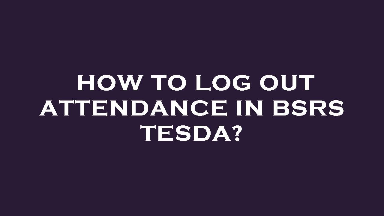 How to log out attendance in bsrs tesda? - YouTube