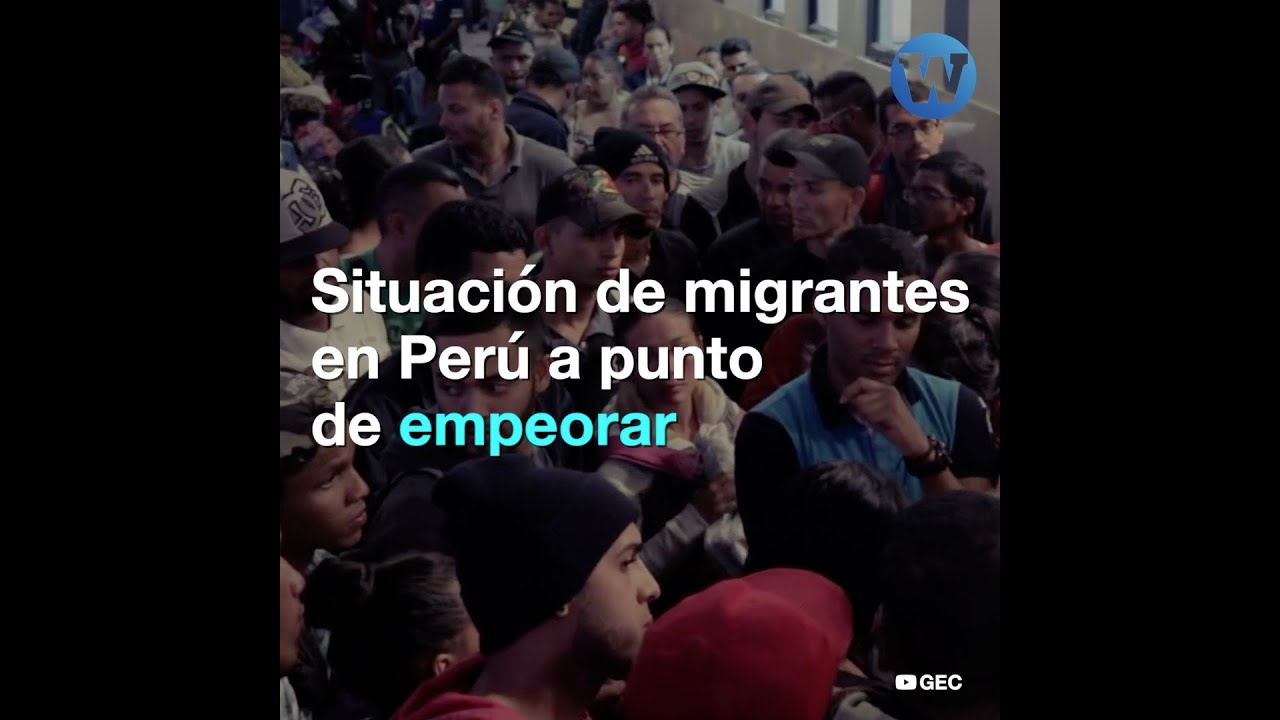 Situación de migrantes en Perú a punto de empeorar - YouTube