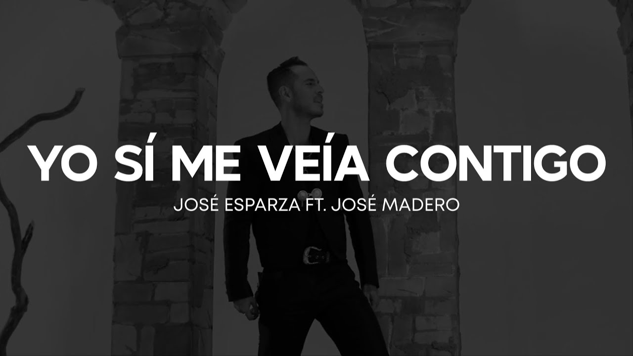 Yo Sí Me Veía Contigo - José Esparza Ft. José Madero | LETRA - YouTube
