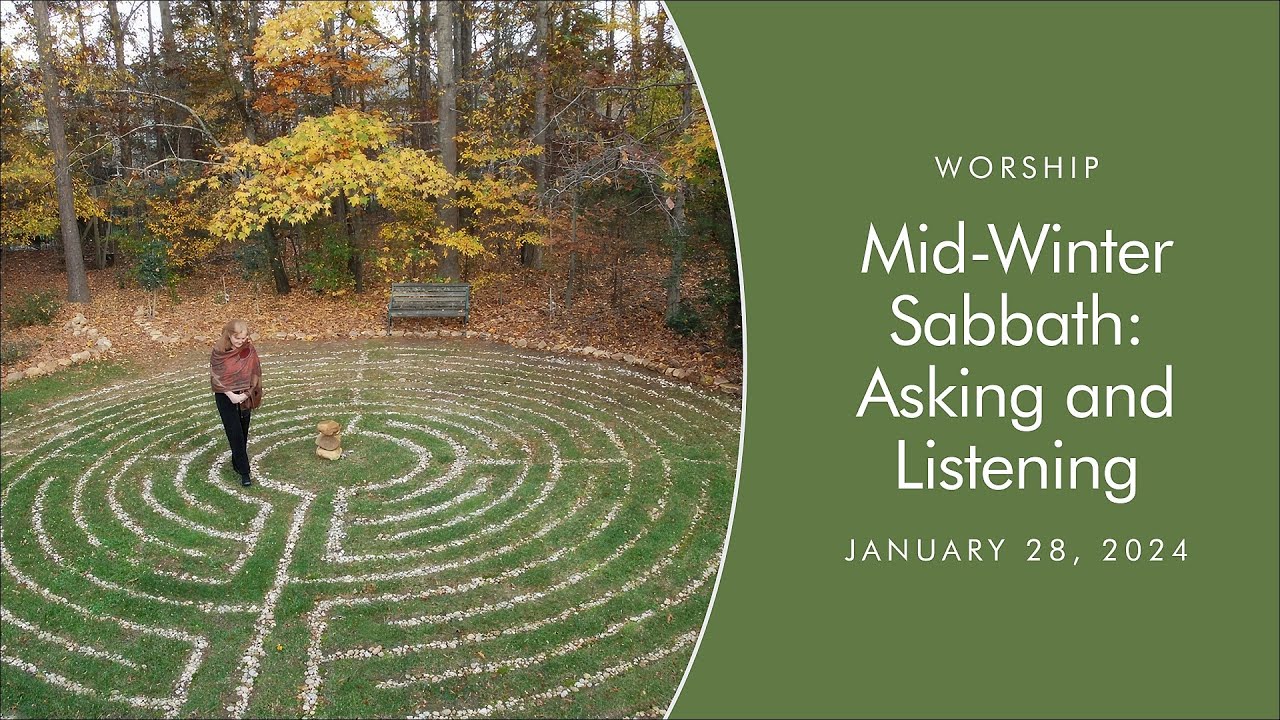 "Mid-Winter Sabbath: Asking and Listening" Worship January 28, 2024 ...