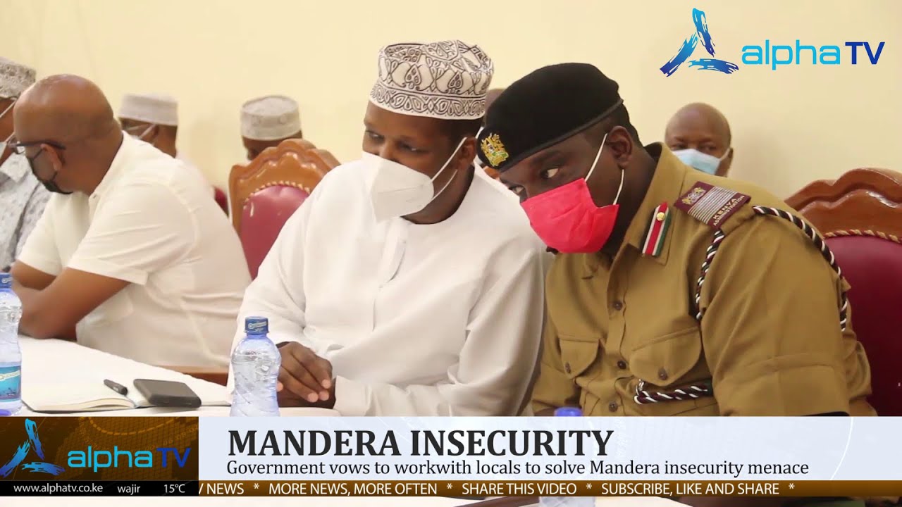 GOVERNMENT VOWS TO WORK WITH LOCALS TO SOLVE MANDERA INSECURITY MENACE ...