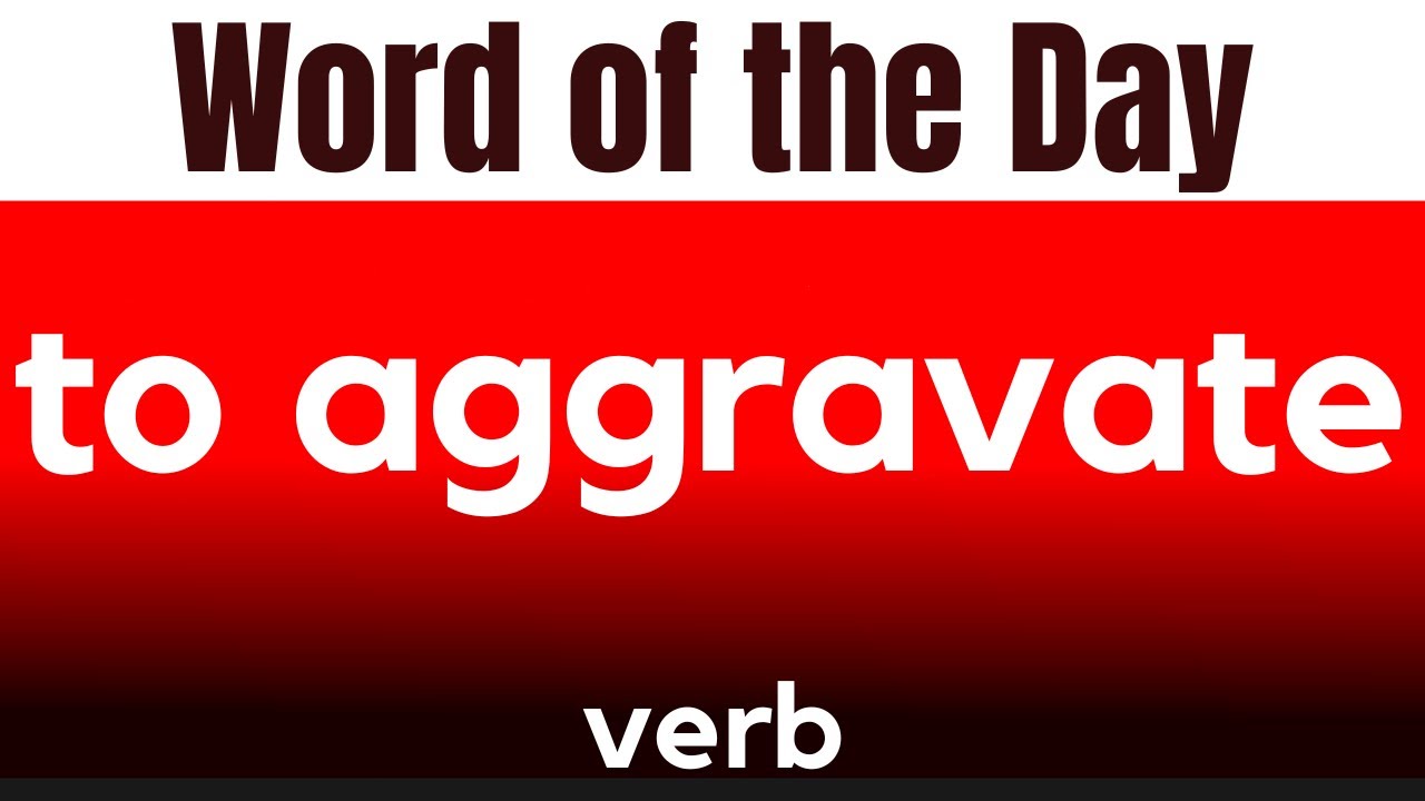 Word Of The Day TO AGGRAVATE What Does TO AGGRAVATE Mean YouTube word-of-the-day-to-aggravate-what-does-to-aggravate-mean-youtube