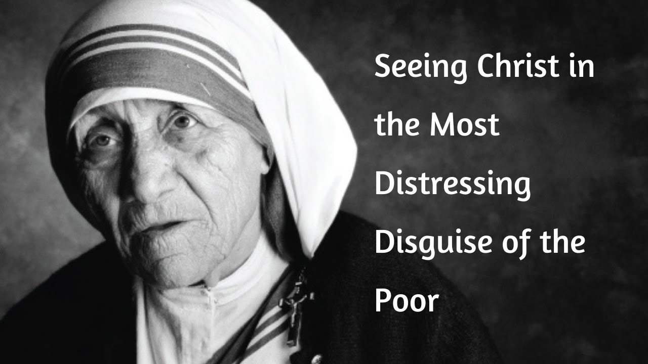 Seeing Christ in the Most Distressing Disguise of the Poor - YouTube
