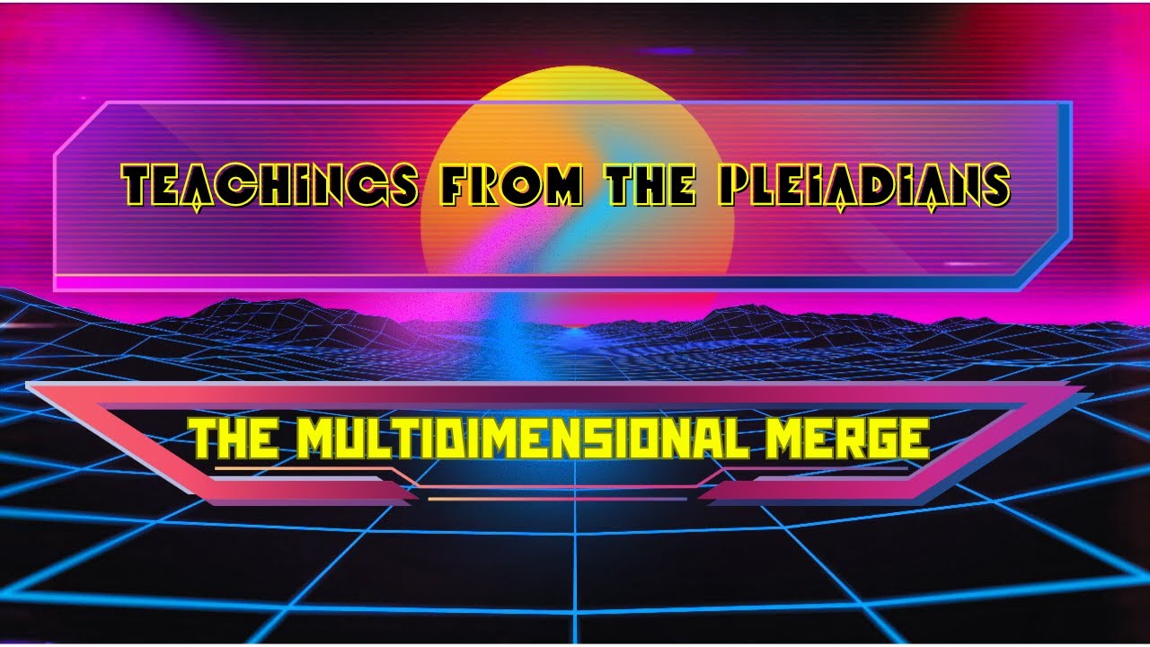 The Multidimensional Merge Teachings From The Pleiadians Youtube