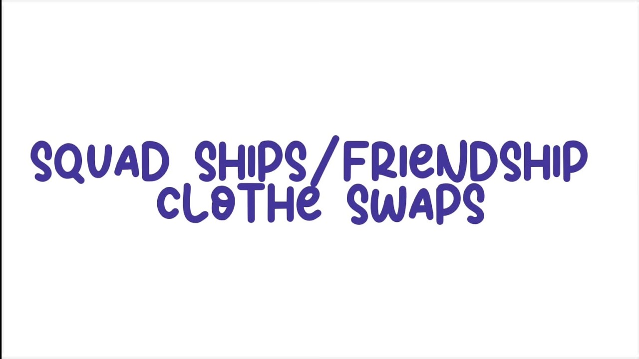 Squad ships/friendships clothes swap||Og edit by me!|| ️small flash ...