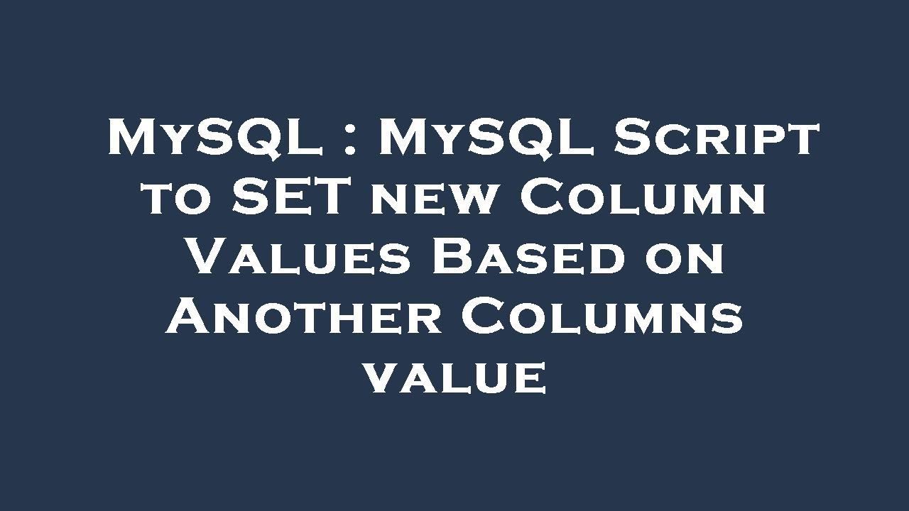 Mysql Mysql Script To Set New Column Values Based On Another Columns 2500