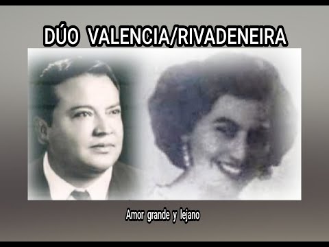 DÚO VALENCIA/RIVADENEIRA - AMOR  GRANDE  Y  LEJANO  (LETRA)
