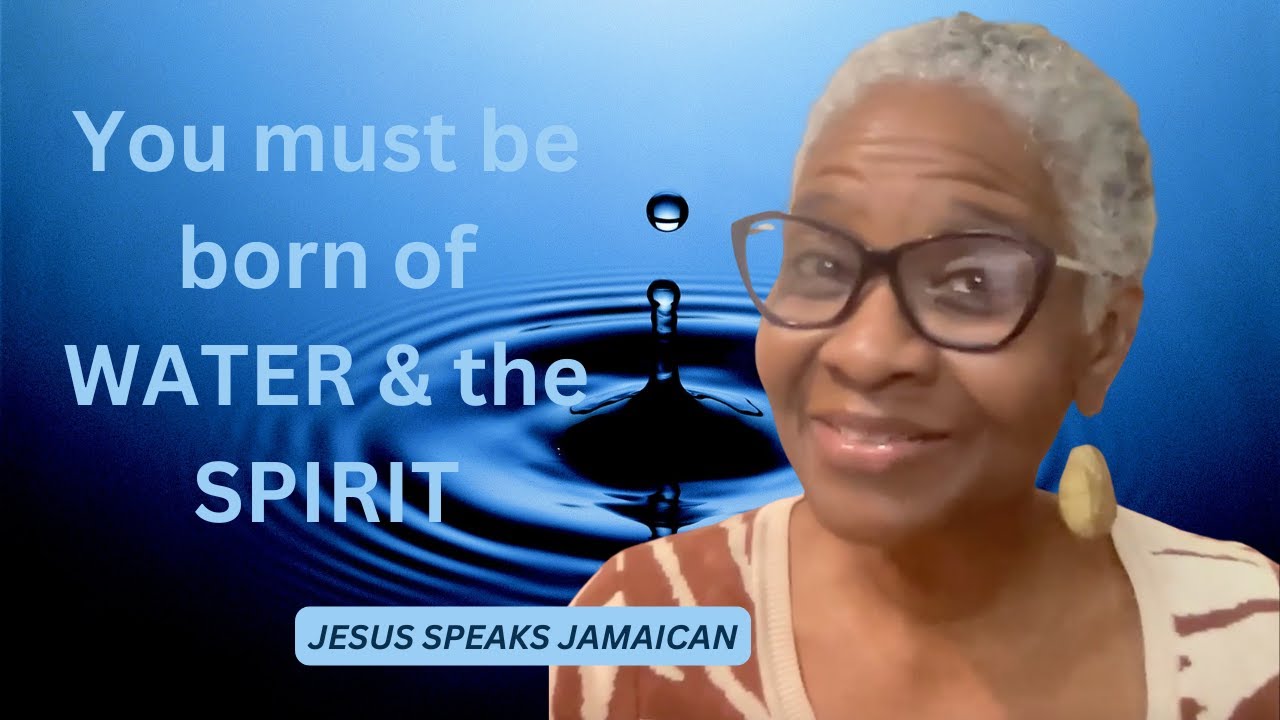 YOU MUST BE BORN OF WATER & THE SPIRIT - JESUS SPEAKS JAMAICAN - YouTube