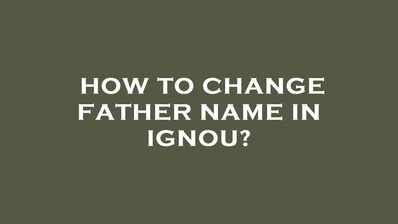 How To Change Father Name In Ignou YouTube how-to-change-father-name-in-ignou-youtube