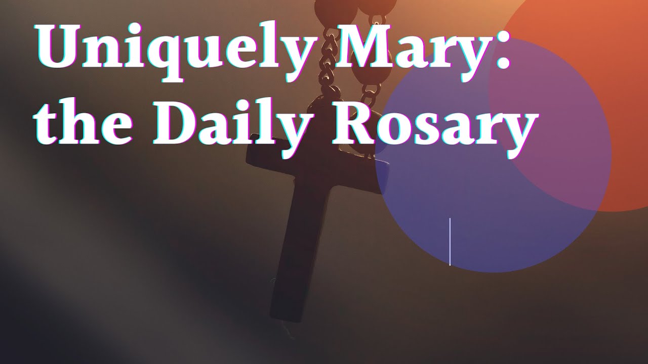 Uniquely Mary: the Daily Rosary - YouTube