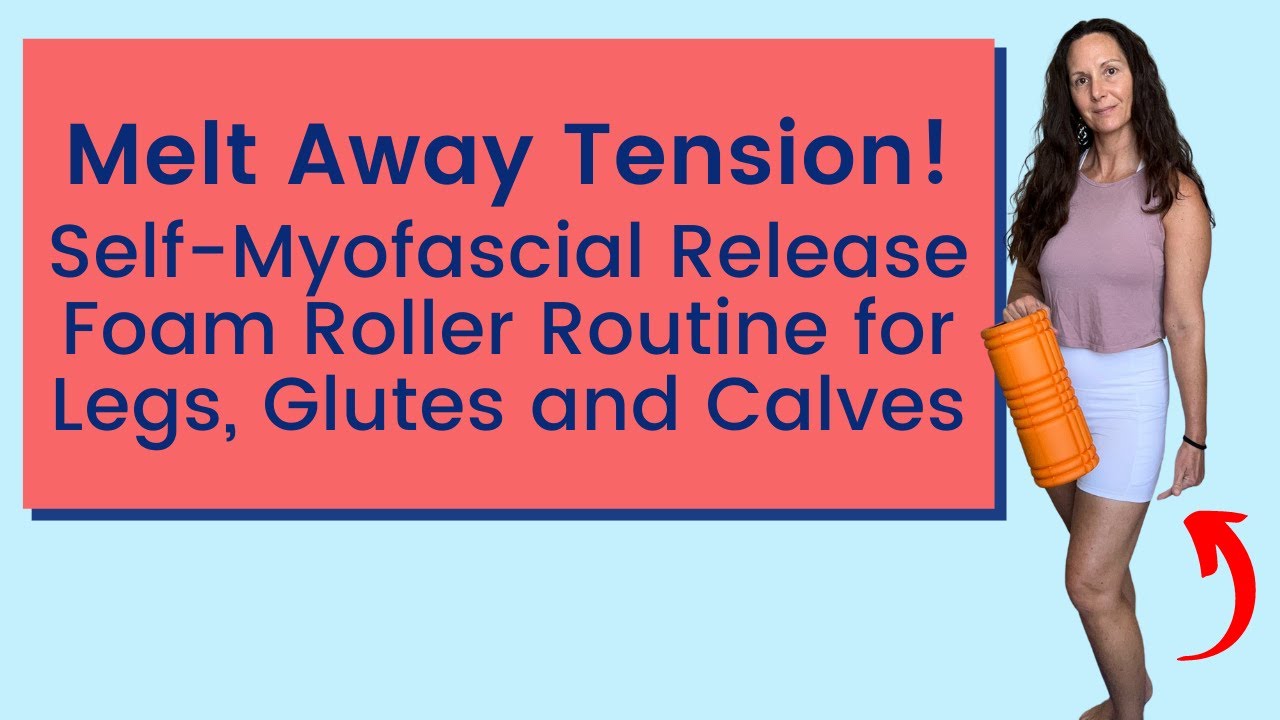 Melt Away Tension! Self-Myofascial Release Foam Roller Routine for Legs ...