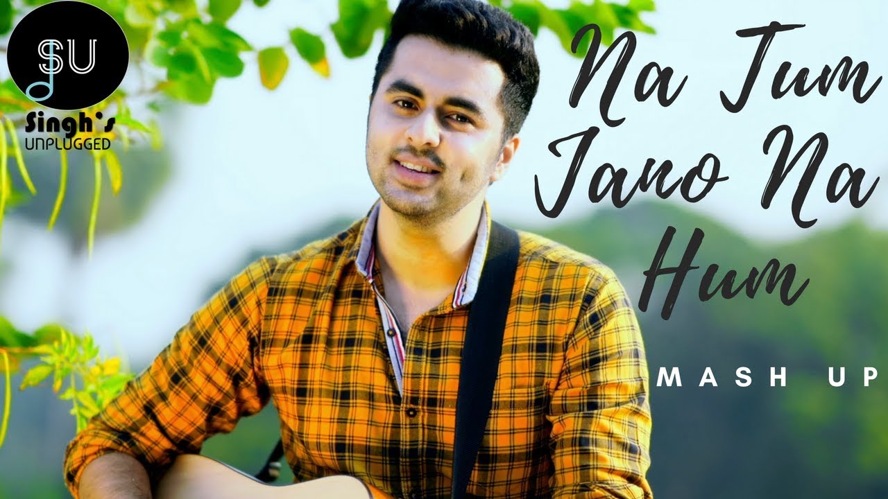 Na Tum Jano Na Hum Mashup Cover-Valentines Special- SinghsUnplugged ...