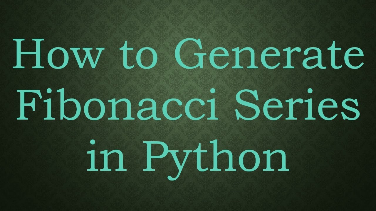 How To Generate Fibonacci Series In Python Youtube 2757