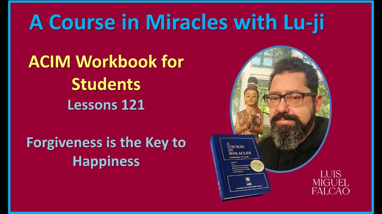 Lu-ji - ACIM Workbook Lesson 121- Forgiveness is the Key to Happiness ...