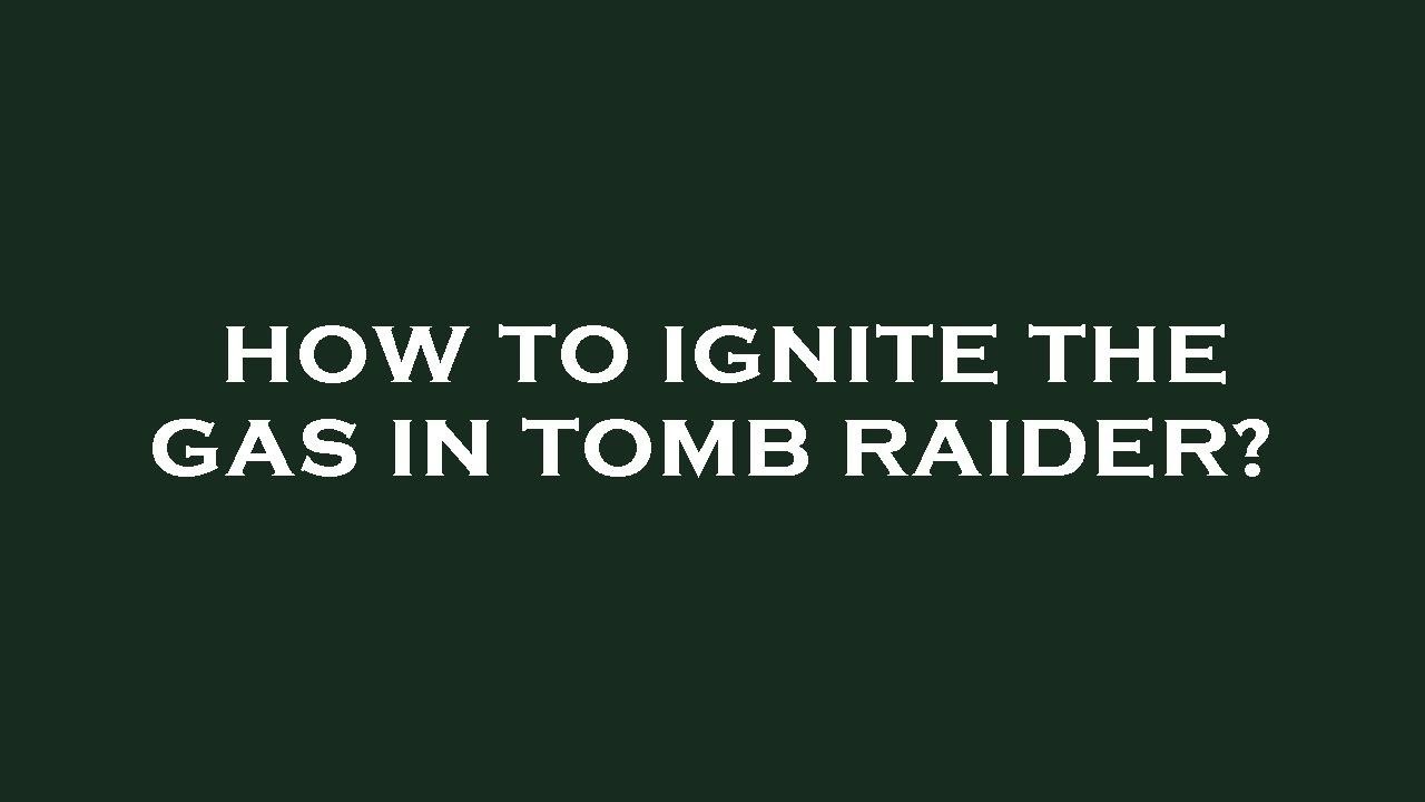 How to ignite the gas in tomb raider? - YouTube