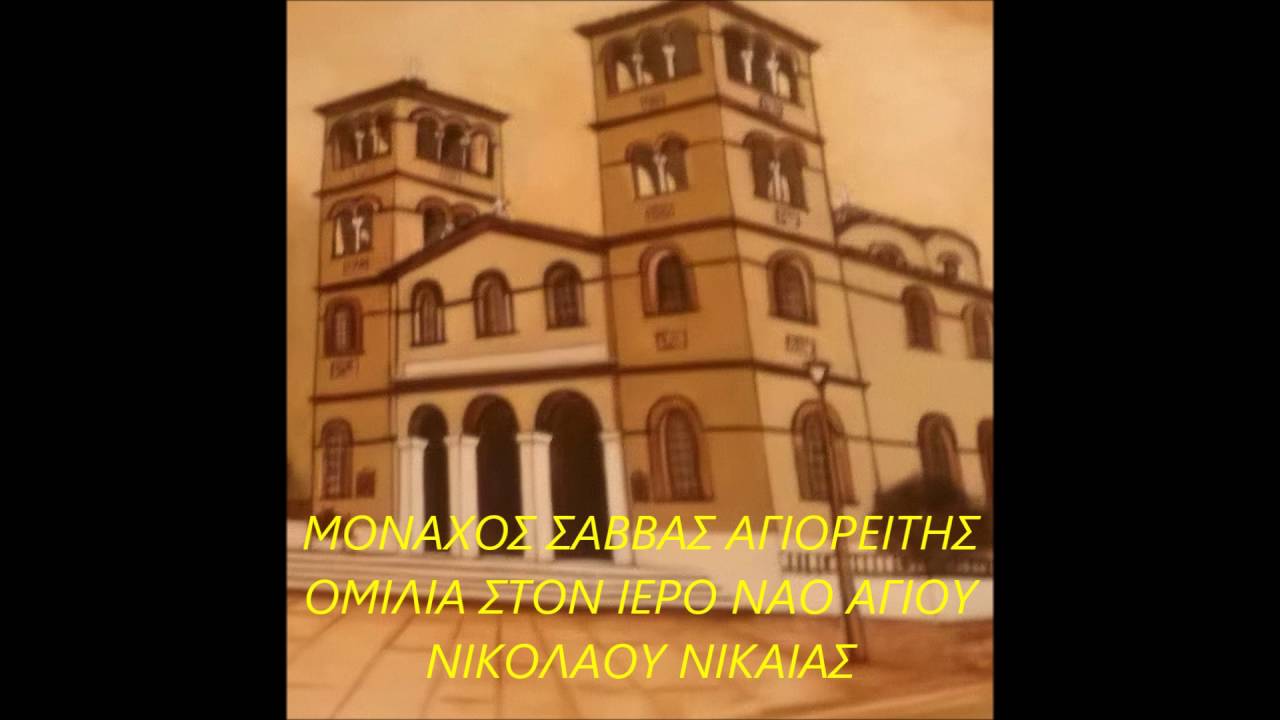 ΜΟΝΑΧΟΣ ΣΑΒΒΑΣ ΑΓΙΟΡΕΙΤΗΣ ΟΜΙΛΙΑ ΣΤΟΝ ΙΕΡΟ ΝΑΟ ΑΓΙΟΥ ΝΙΚΟΛΑΟΥ ΝΙΚΑΙΑΣ ...
