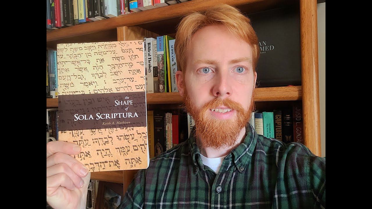 "The Shape of Sola Scriptura" by Keith A. Mathison - A Review ...