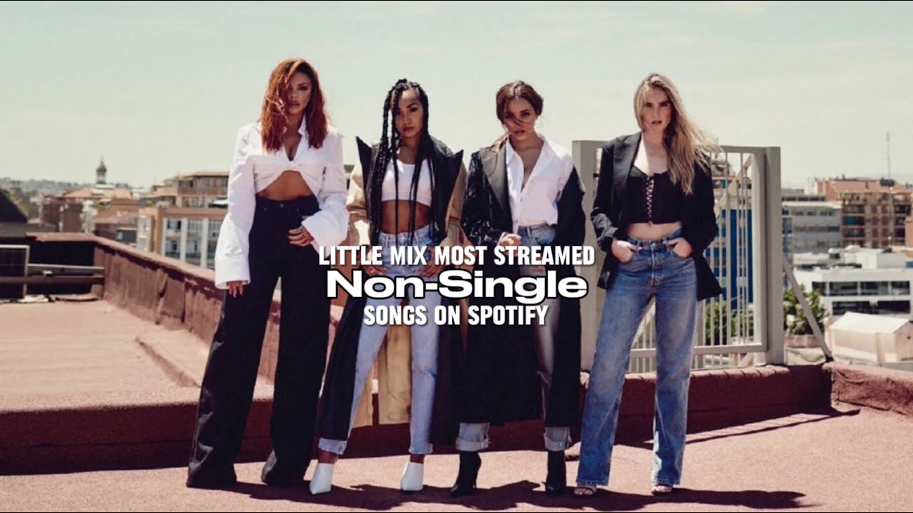 Little Mix top 15 most streamed NON SINGLE songs on Spotify! - YouTube