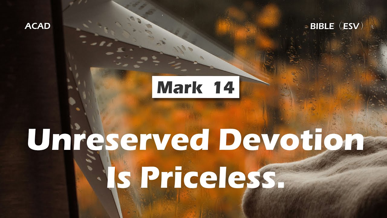 【Mark 14 】Unreserved Devotion is Priceless ｜ACAD Bible Reading - YouTube