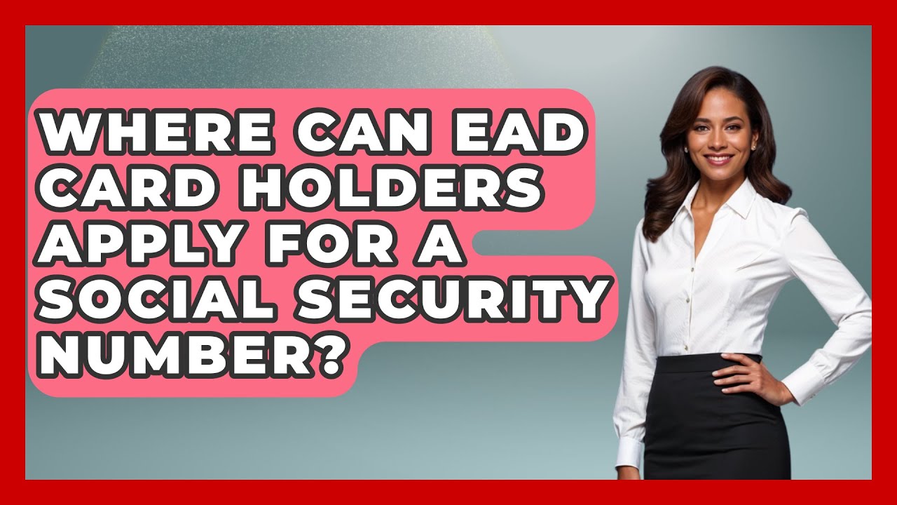 Where Can EAD Card Holders Apply For A Social Security Number? - US ...