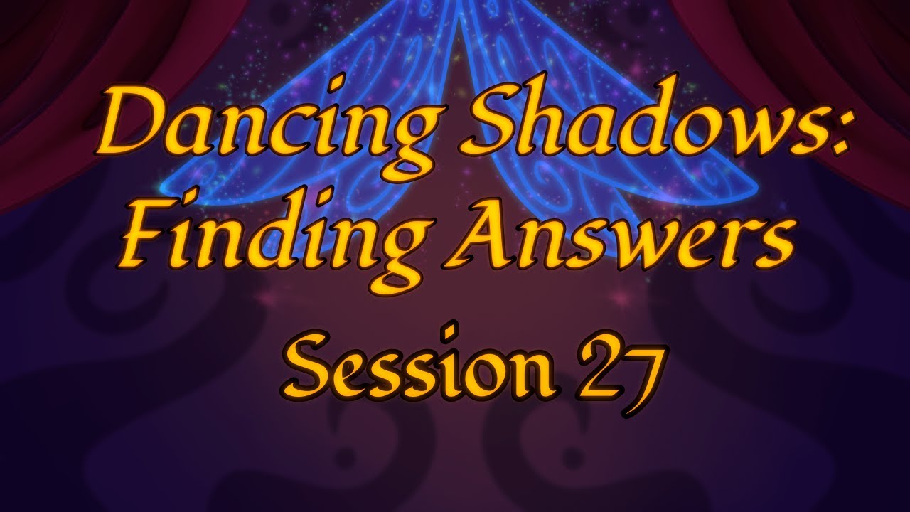 (DnD) Dancing Shadows Finding Answers: Session 27, MIM- WAIT THERES ...