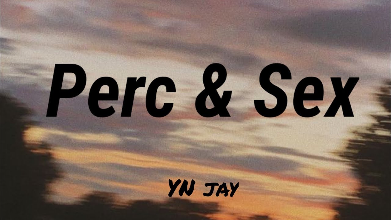 Perc And Sex Yn Jay Lyrics Youtube