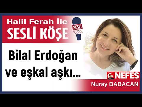 Nuray Babacan: 'Bilal Erdoğan ve eşkal aşkı…' 02/01/25 Halil Ferah ile Sesli Köşe