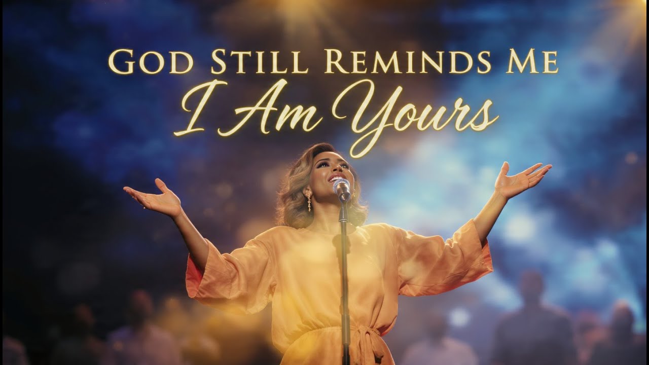 God Still Reminds Me I Am Yours – Powerful Gospel Worship Song ...