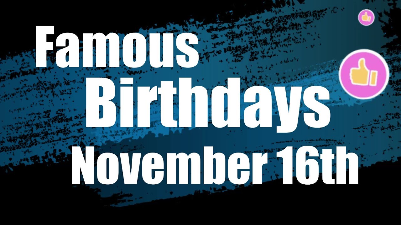 On this day, November 16th, we celebrate this famous birthdays - YouTube
