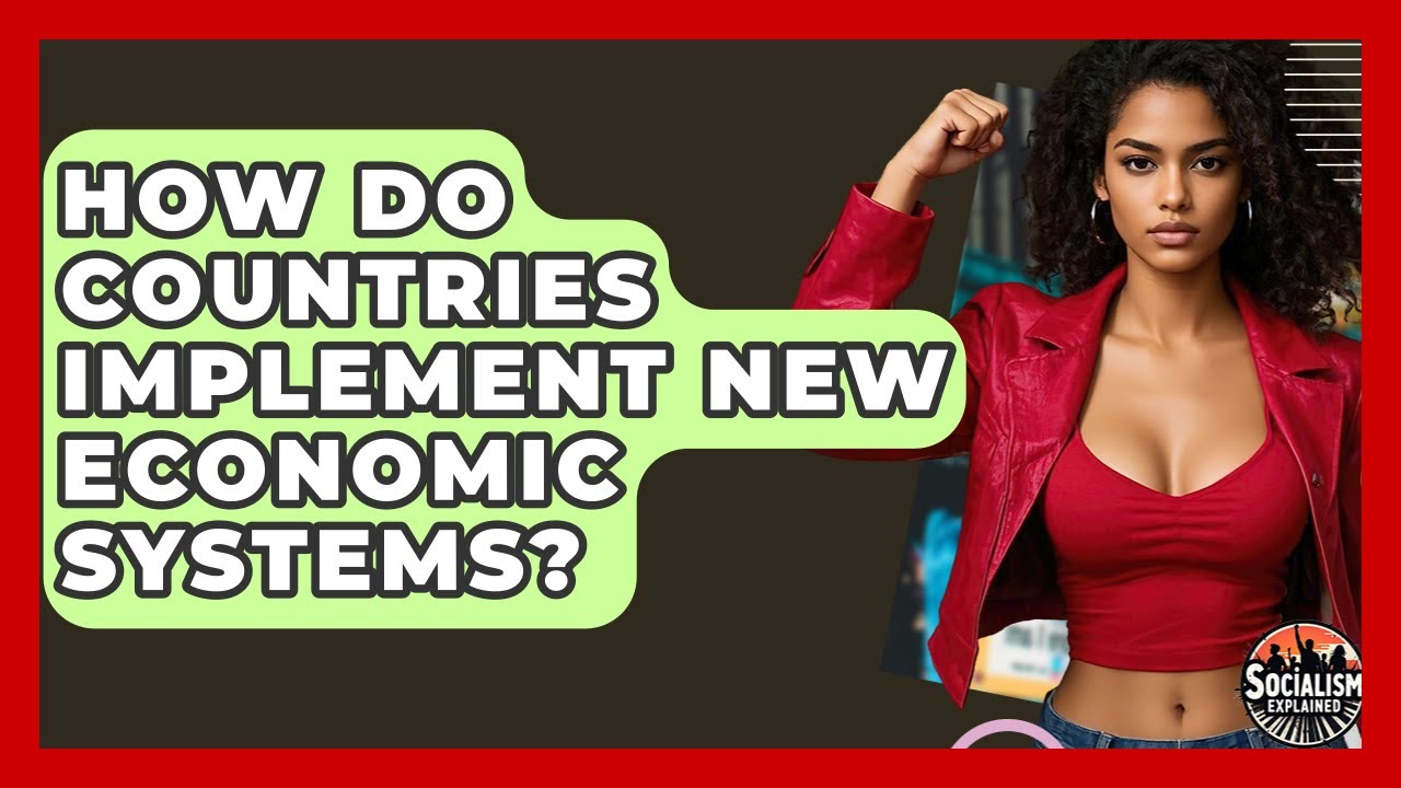 How Do Countries Implement New Economic Systems? - Socialism Explained ...