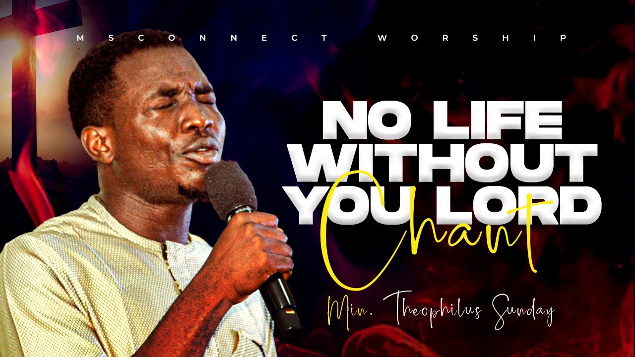 MIN THEOPHILUS SUNDAY || NO LIFE WITHOUT YOU LORD CHANT || MSCONNECT ...