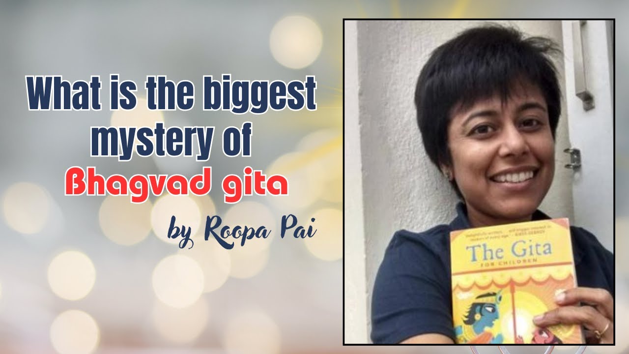 What is the biggest mystery of Bhagavad Gita in the words of Roopa Pai ...