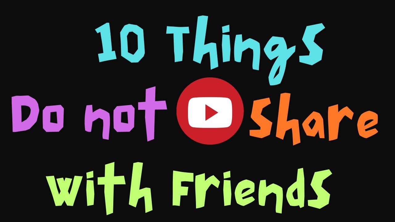 10 THINGS THAT YOU SHOULD NOT SHARE WITH YOUR FRIENDS/ NOT EVEN TO YOUR ...