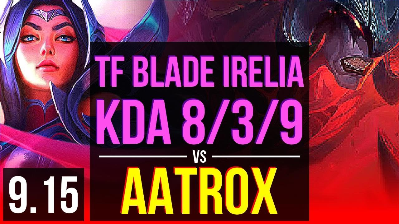 Tf Blade Irelia Vs Aatrox Top Kda 8 3 9 Na Grandmaster V9 15