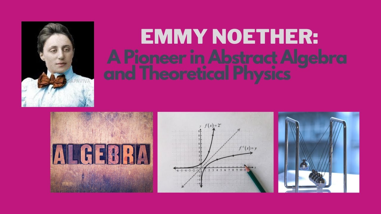 Emmy Noether: A Pioneer in Abstract Algebra and Theoretical Physics ...