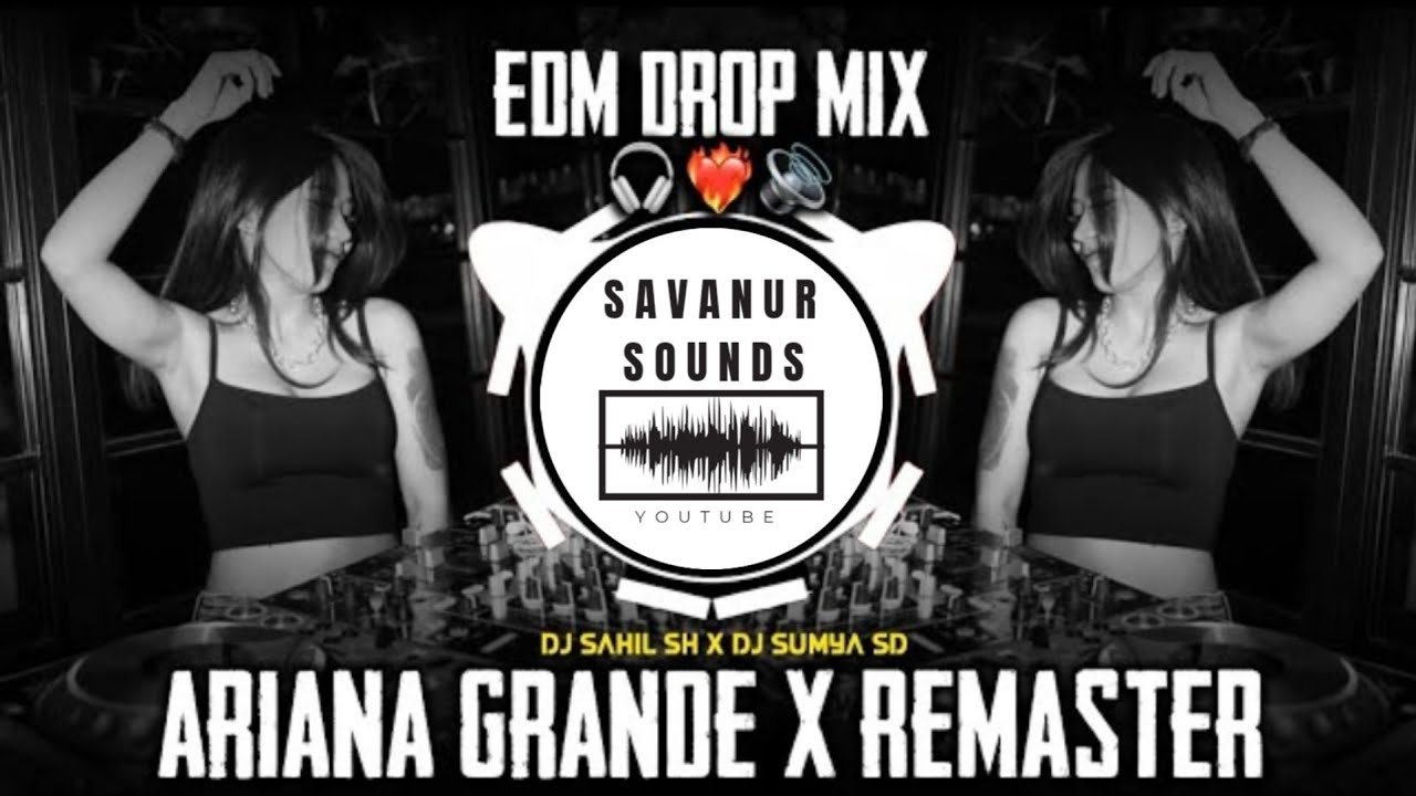 ARIANA GRANDE X REMASTER - (EDM DROP MIX) | DJ SAHIL SH X DJ SUMYA SD ...