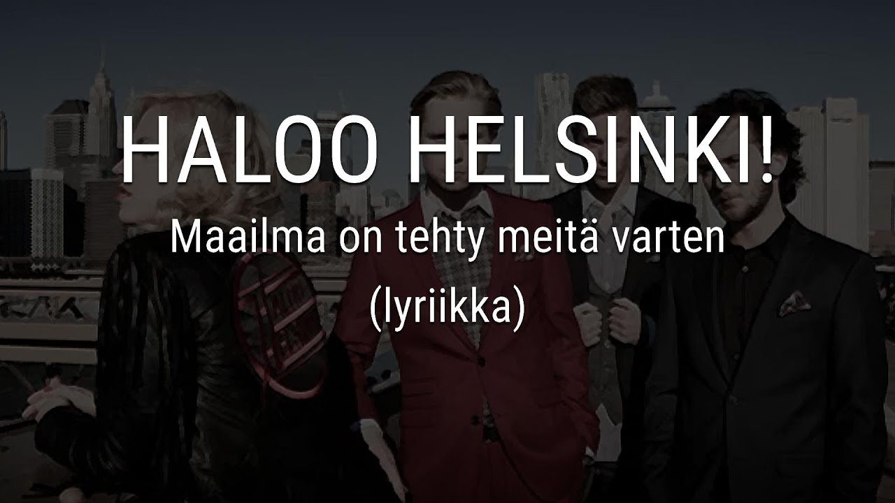 Haloo Helsinki! Maailma on tehty meitä varten Lyriikka - YouTube