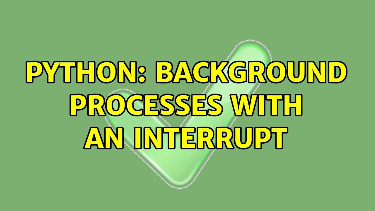 Python: Background processes with an interrupt (2 Solutions!!) - YouTube