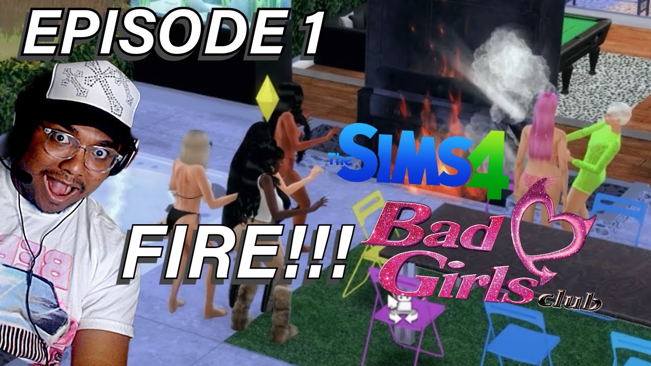 SIMS 4 BAD GIRLS CLUB EPISODE ONE : FIRE ON THE FIRST DAY - YouTube
