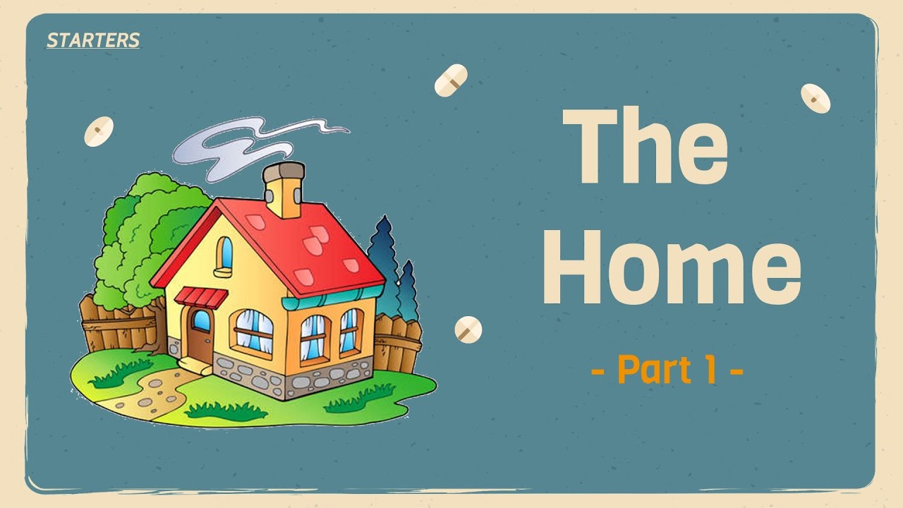 STARTERS - BUỔI 1 - KHÓA 4 - TOPIC THE HOME - PART 1 - YouTube