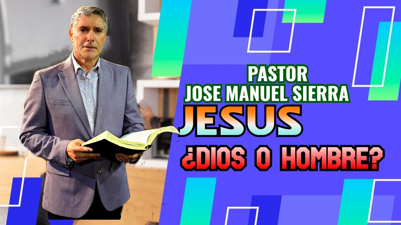 Pastor José Manuel Sierra, Jesús ¿hombre o Dios? - YouTube