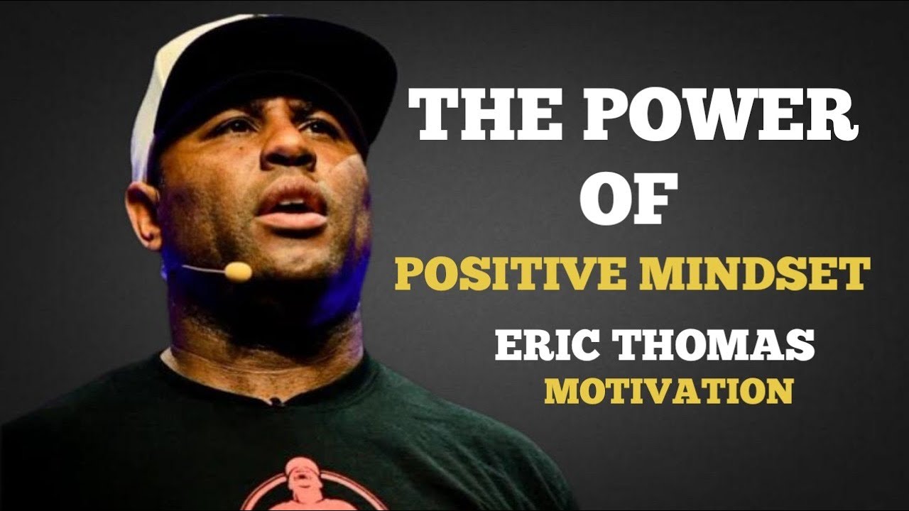 THE POWER OF POSITIVE MINDSET - ERIC THOMAS MOTIVATION II - YouTube