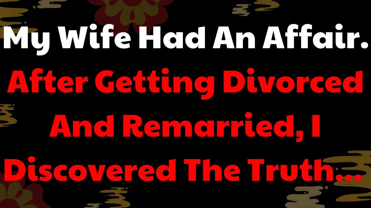 [ Full Story ] My Wife Had An Affair. After Getting Divorced And ...